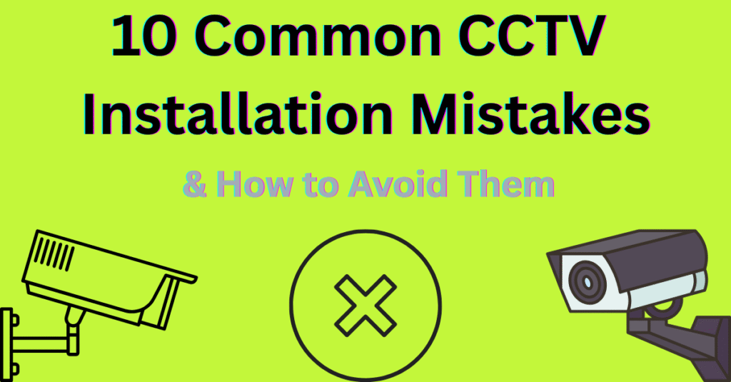 10 Common CCTV Installation Mistakes & How to Avoid Them