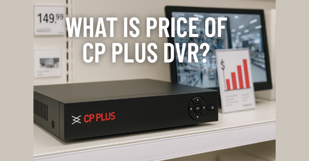 What is Price of CP Plus DVR ? - CCTV SOLUTION